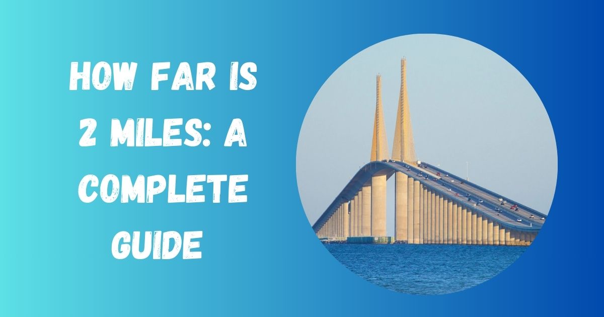 How Far Is 2 Miles: A Complete Guide With Facts, & Examples